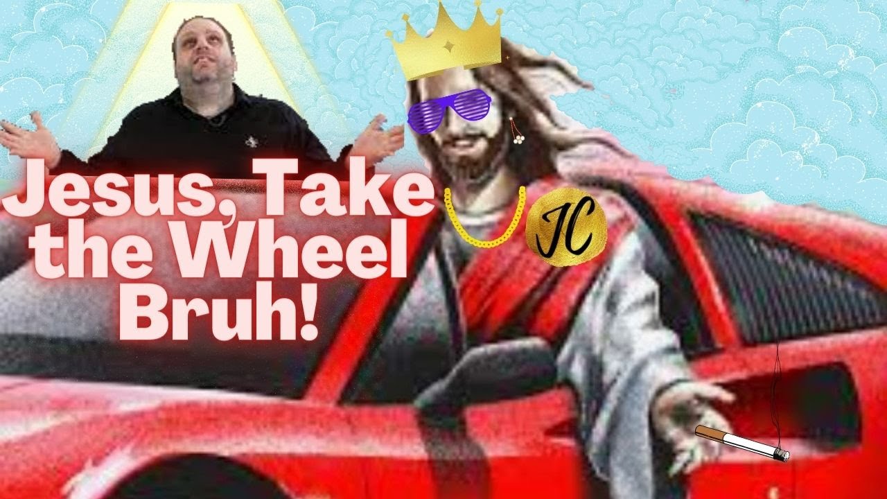 Jesus, Take the Wheel Bruh
