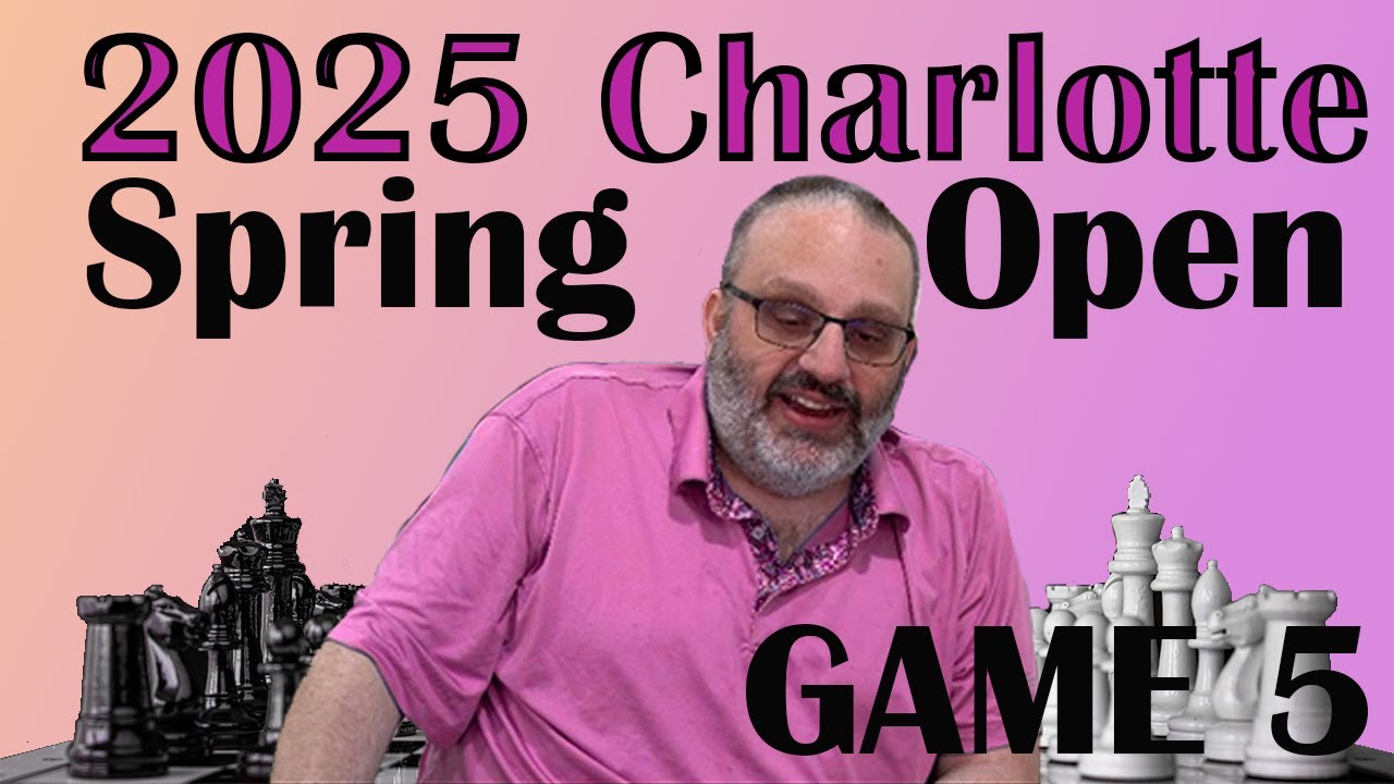 2025 Charlotte Spring Open, Game 5, James Chirilov (ChessBrainiac) vs ...